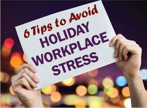Six Tips to Avoid Holiday Workplace Stress
